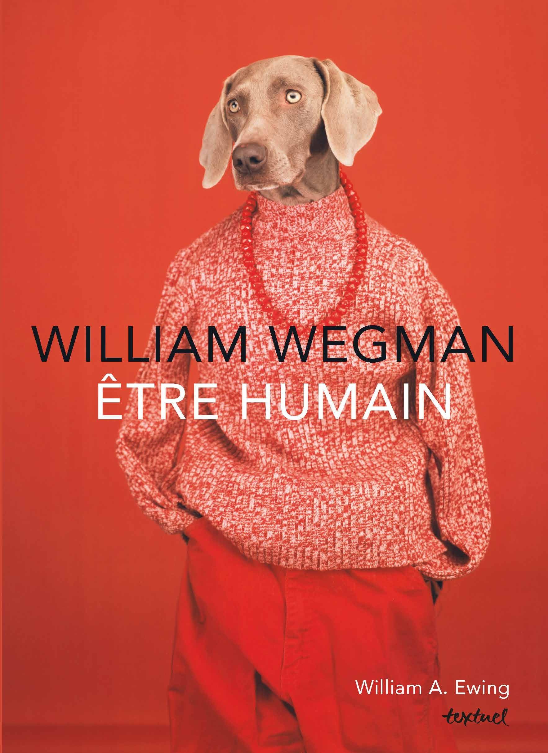 Etre Humain de William Wegman et William A. Ewing chez Textuel - Notre ...